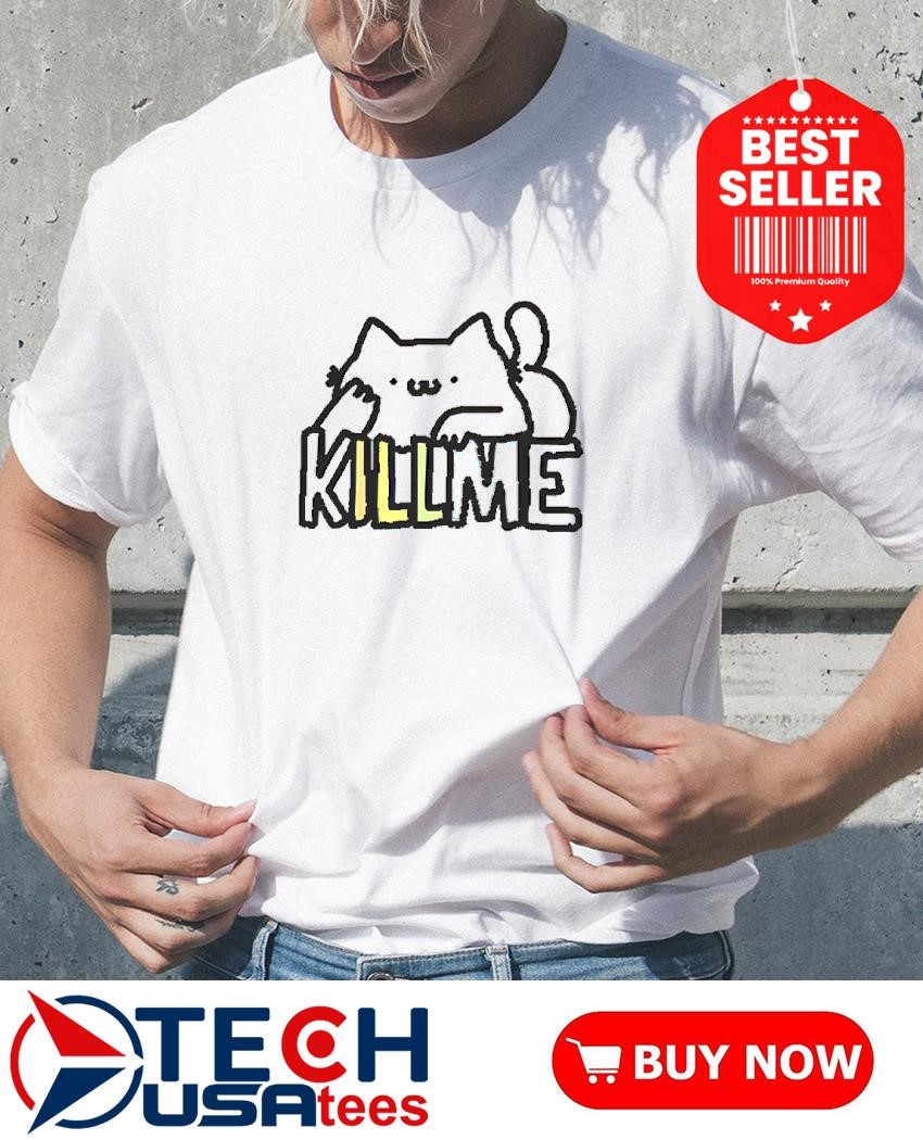 Cat kill me meme shirt, hoodie, sweater, long sleeve and tank top
