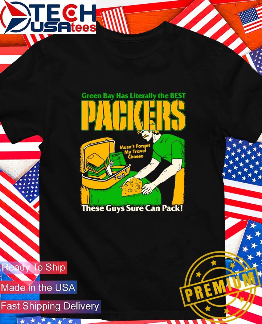 Green Bay has literally the best Packers these guys sure can pack shirt ...