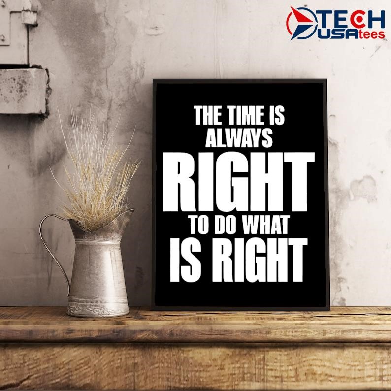 The time is always right to do what is right shirt, hoodie, sweater ...