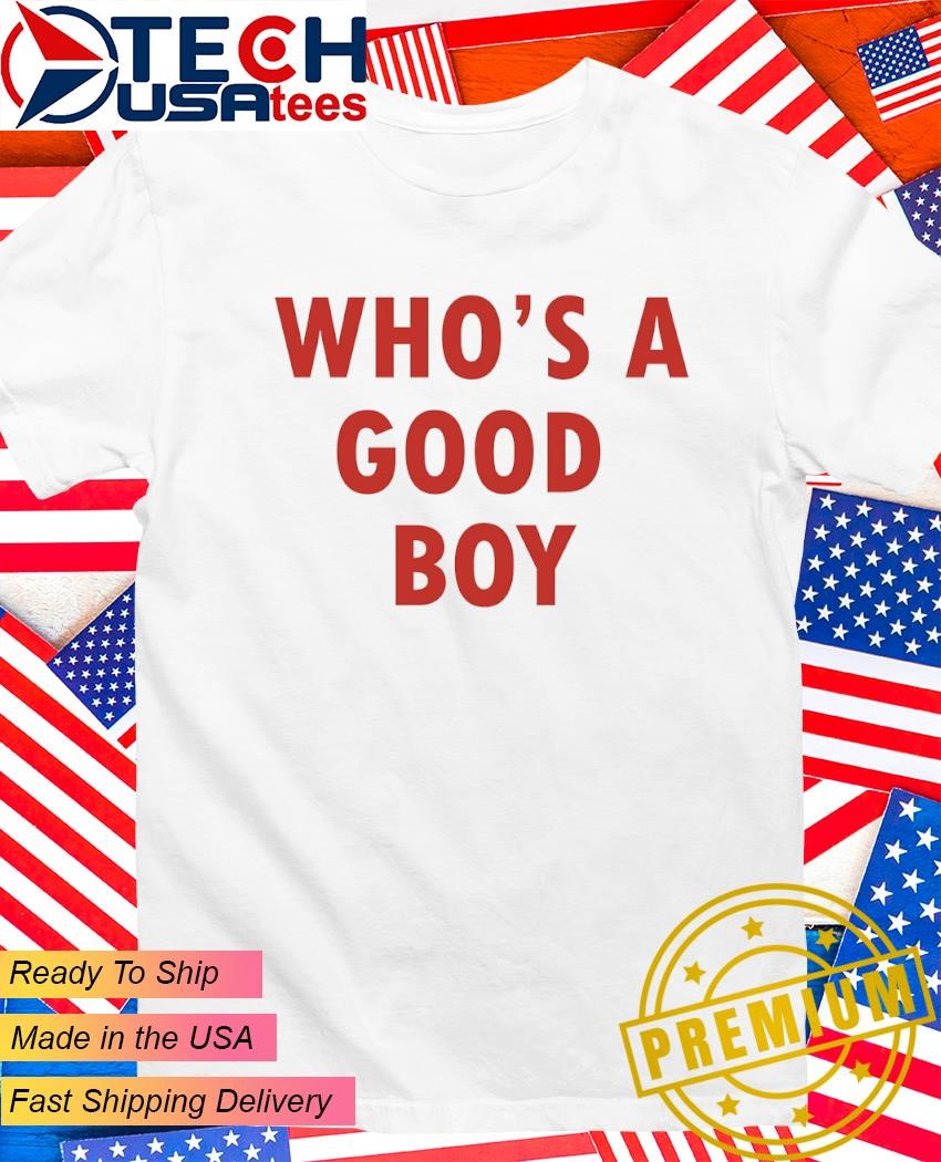Who's a good boy classic shirt, hoodie, sweater, long sleeve and tank top
